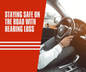 Driving with Hearing Loss: A Guide to Staying Safe on the Road